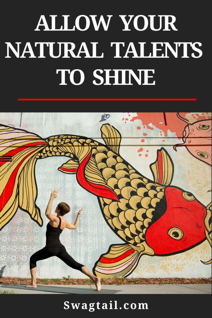 ALLOW YOUR NATURAL TALENTS TO SHINE - Swagtail